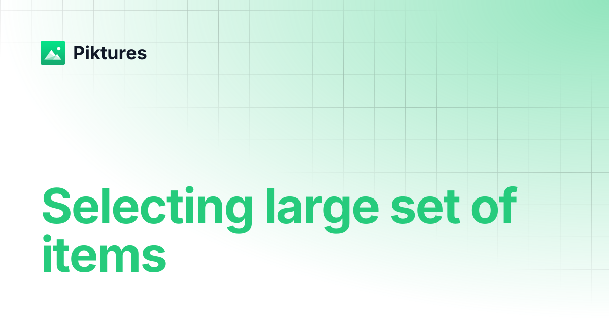 Selecting large set of items | Piktures